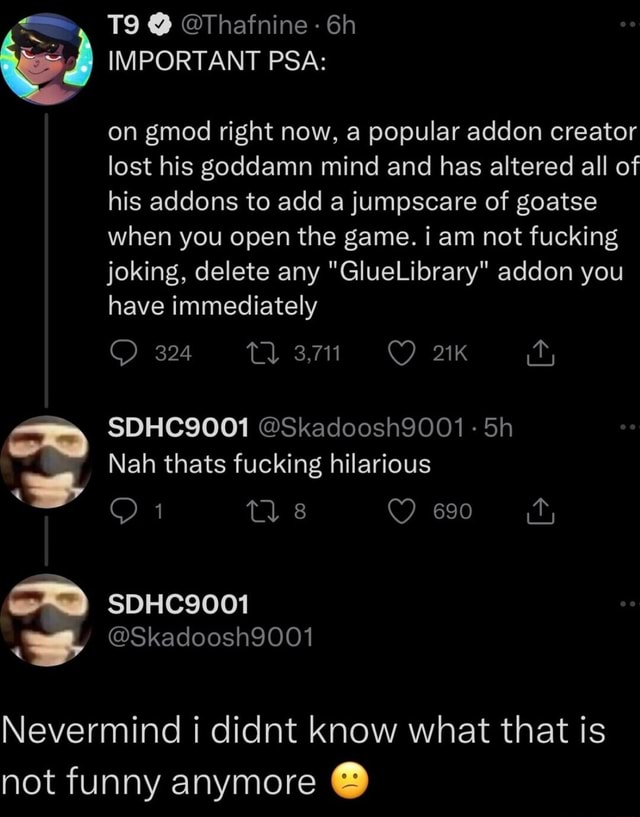 @Thafnine- IMPORTANT PSA: on gmod right now, a popular addon creator ...