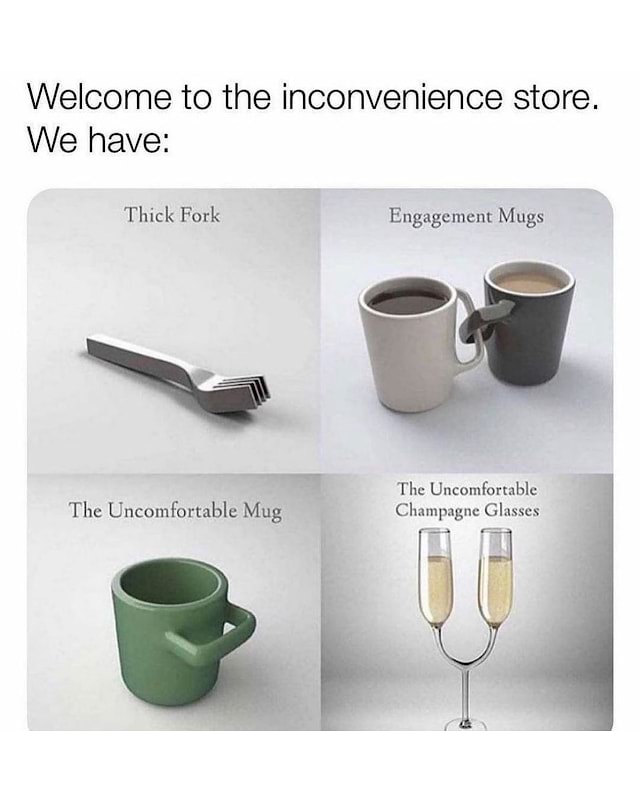 Best store ever - Welcome to the inconvenience store. We have: Thick ...