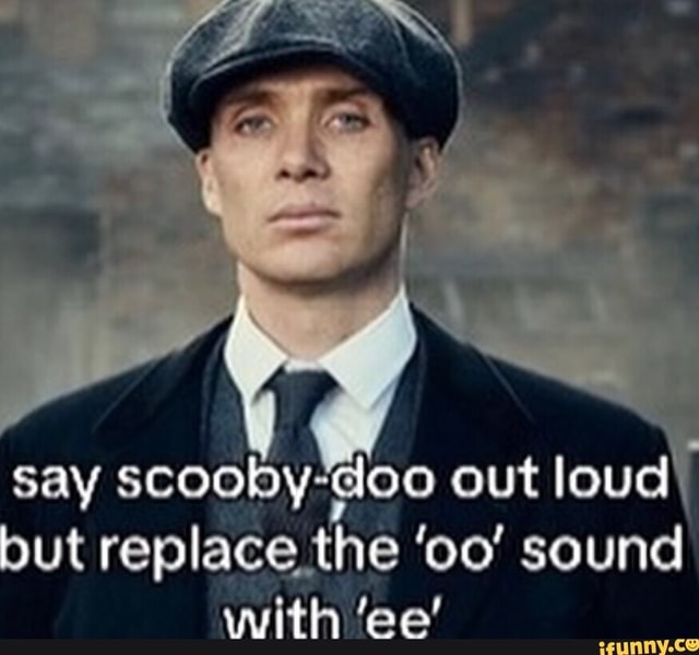 Say scooby-doo out loud but replace the 'oo' sound with 'ee' - iFunny