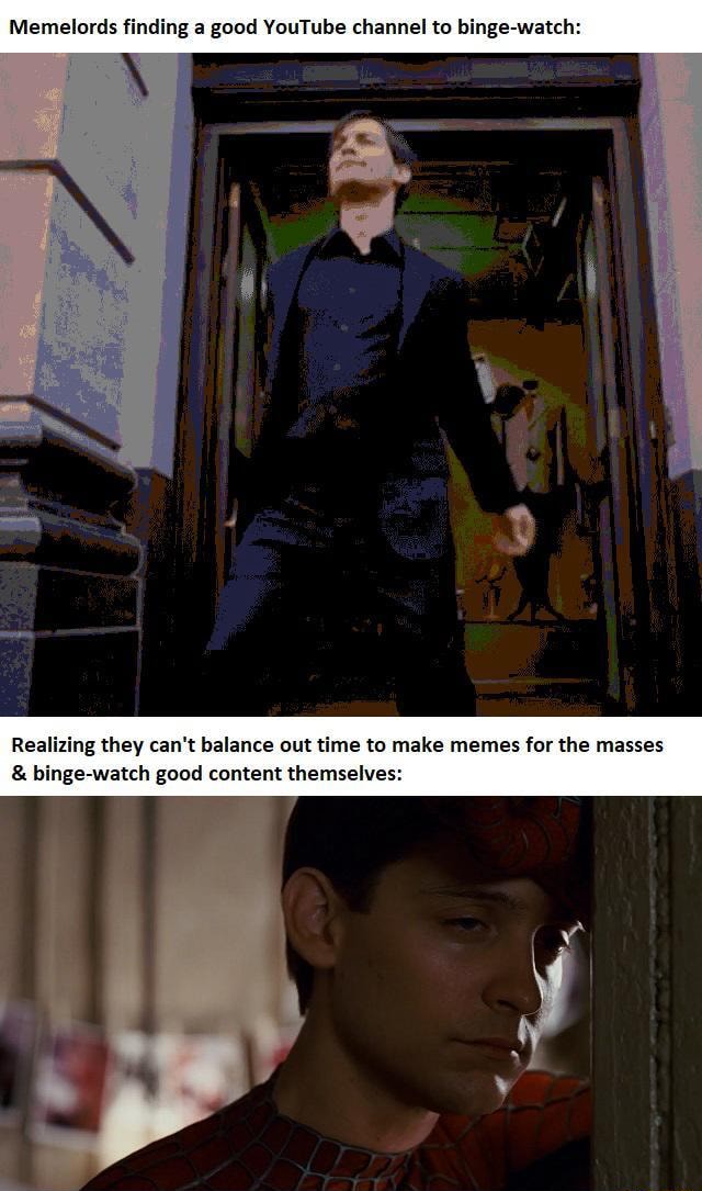 Memelords finding a good YouTube channel to binge watch Realizing they ...