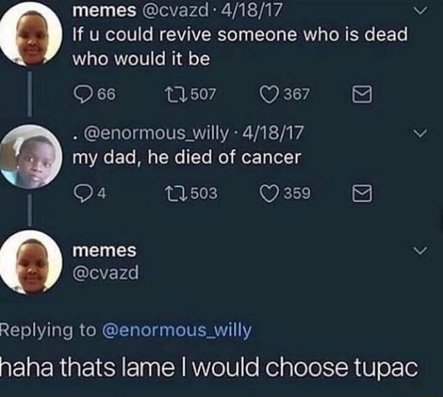Memes @cvazd: if u could revive someone who is dead who would it be 367 ...