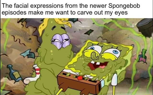 The facial expressions from the newer Spongebob episodes make me want ...
