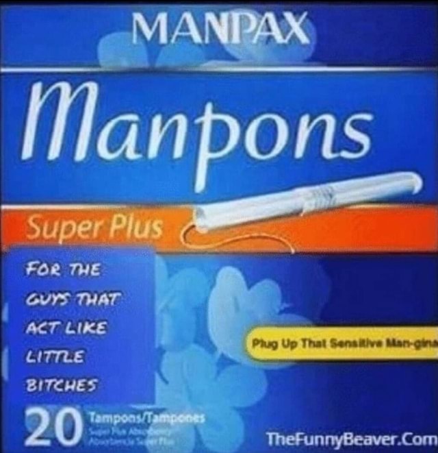 MANPAX Manpons FOR THE GUYS THAT. ACT LIKE CITTLE BITCHES 2 0 Phug Up ...