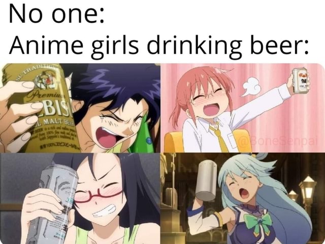 No one: Anime girls drinking beer: - iFunny