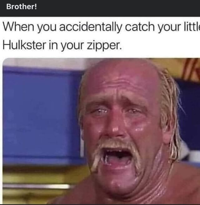 Brother! When you accidentally catch your littl Hulkster in your zipper ...