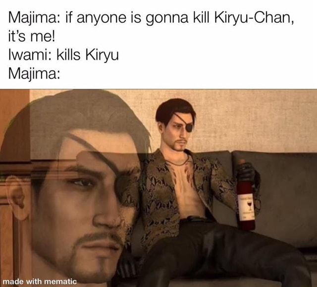 Majima: if anyone is gonna kill Kiryu-Chan, it's me! lwami: kills Kiryu ...