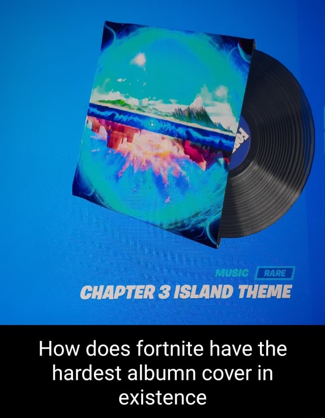 CHAPTER 3 ISLAND THEME How does fortnite have the hardest albumn cover ...