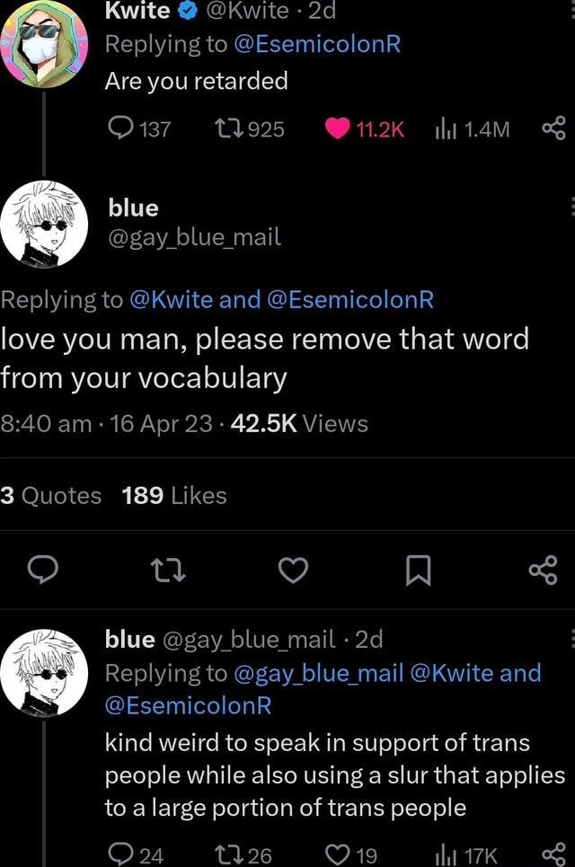 Kwite @ @Kwite Replying to @EsemicolonR Are you retarded blue @gay blue ...