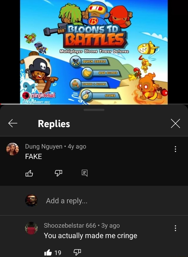 BLOONS Replies Dung Nguyen ago FAKE Add a reply... Shoozebelstar 666 ago You actually made me ...