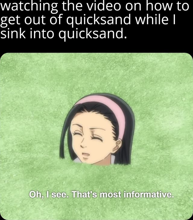 Watching the video on now to get out of quicksand while I sink into ...