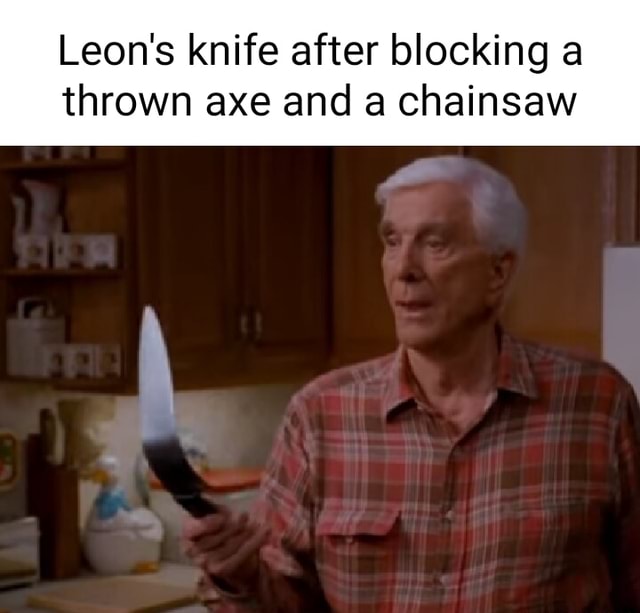 Leon's knife after blocking a thrown axe and a chainsaw - iFunny