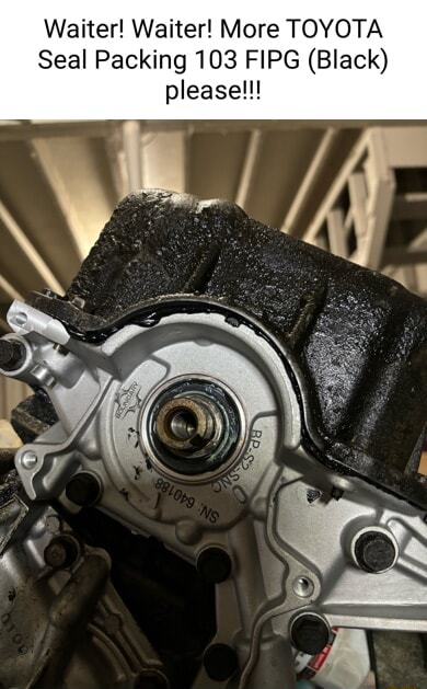 Waiter! Waiter! More TOYOTA Seal Packing 103 FIPG (Black) please ...