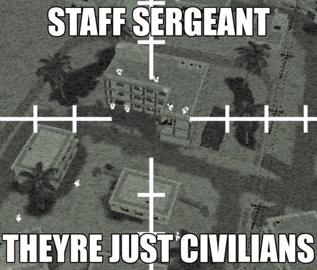 STAFF SERGEANT THEYRE JUST CIVILIANS - iFunny