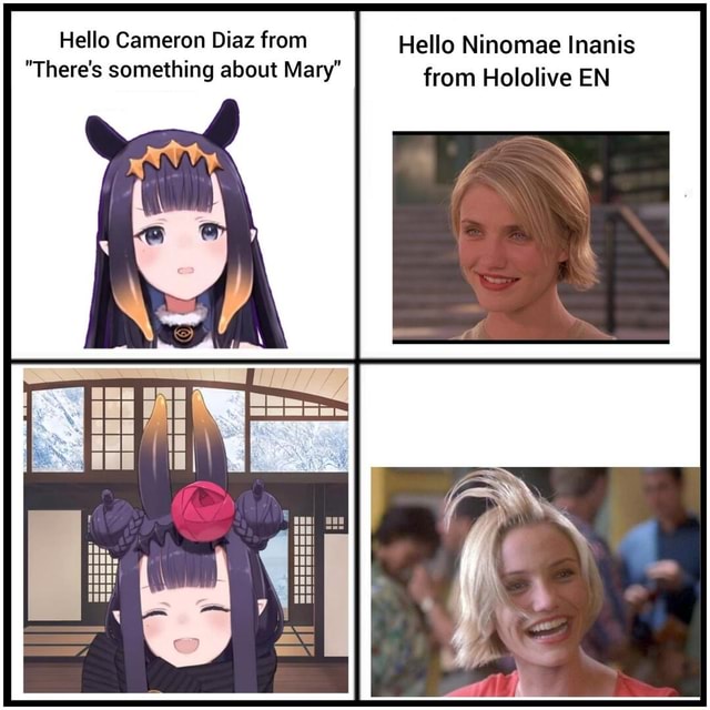 Hello Cameron Diaz from Hello Ninomae Inanis "There's something about ...