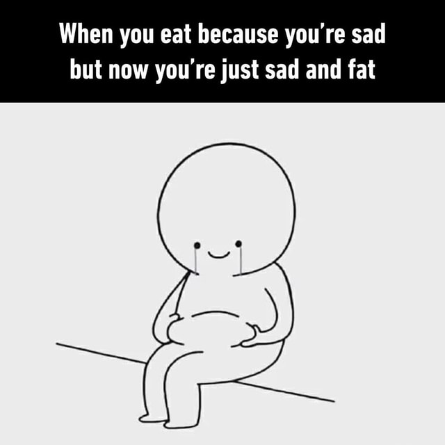 And now I'm fad - #sad #memes #9gag - When you eat because you're sad ...