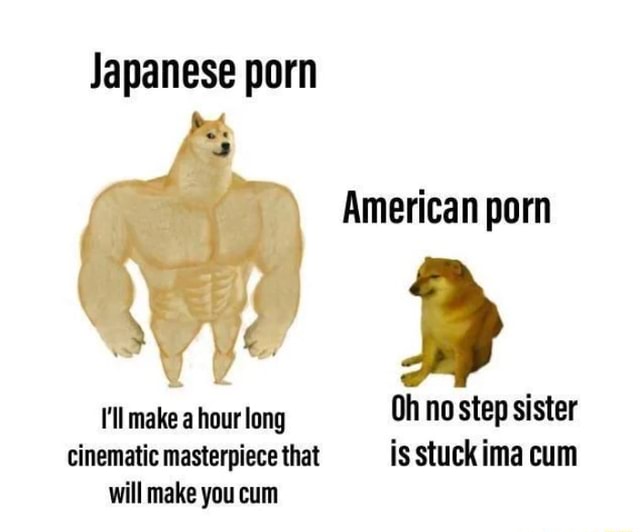 Japanese Porn American Porn Ill Make A Hour Long Oh No Step Sister Cinematic Masterpiece That