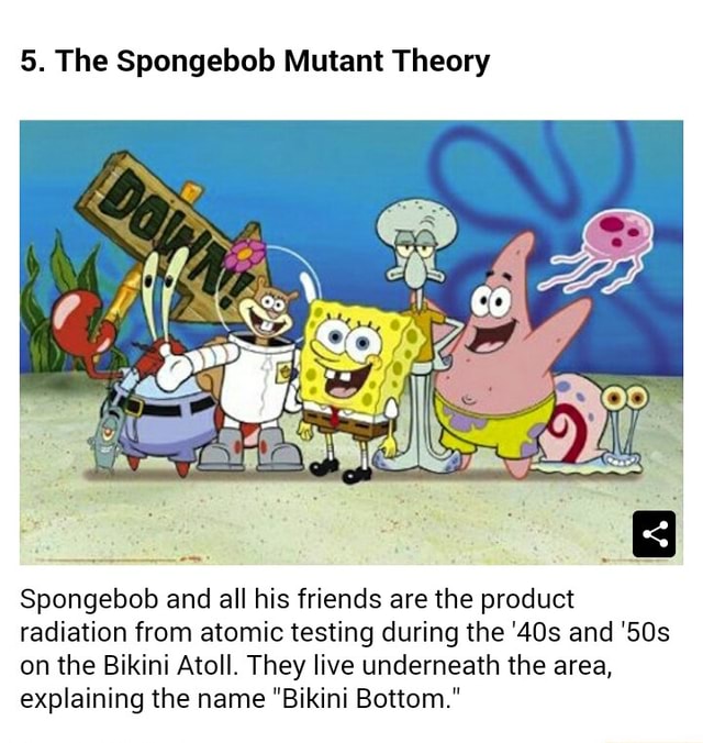 5. The Spongebob Mutant Theory Spongebob and all his friends are the ...