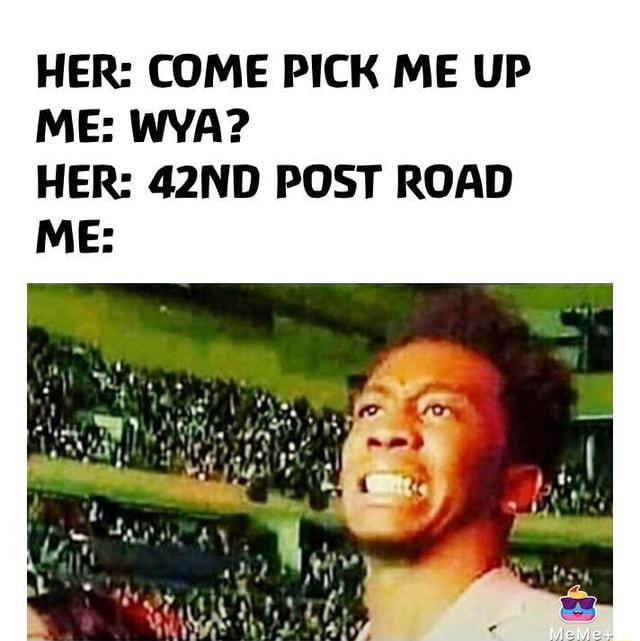Indianapolis memes - HER: COME PICK ME UP ME: WVA? HER: 42ND POST ROAD ...