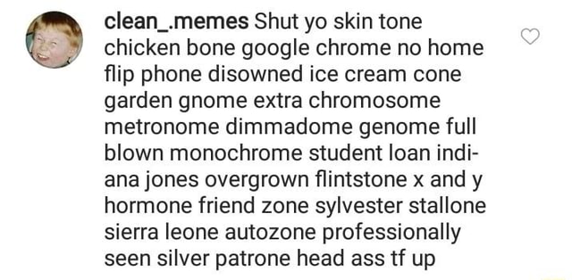 Clean_.memes Shut yo skin tone chicken bone google chrome no home ﬂip ...
