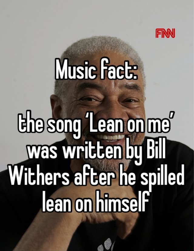 Music Fact: the song Lean on me' was written by Bil Withers after he ...