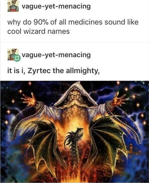 Why do 90% of all medicines sound like cool wizard names it is i ...