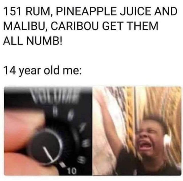 151 RUM, PINEAPPLE JUICE AND MALIBU, CARIBOU GET THEM ALL NUMB! 14 year ...