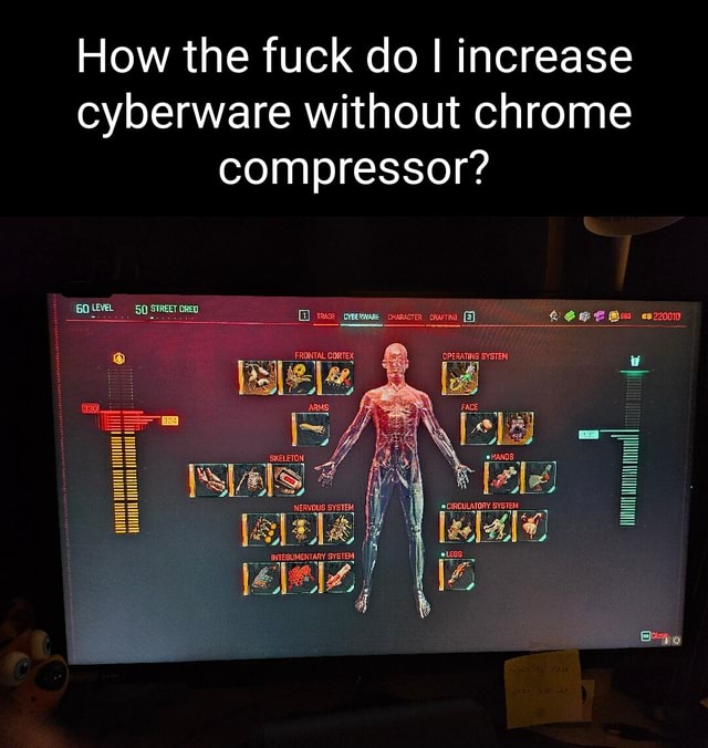 How the fuck do I increase cyberware without chrome compressor? LEVEL ST cranicrercrarina a EOBE ...