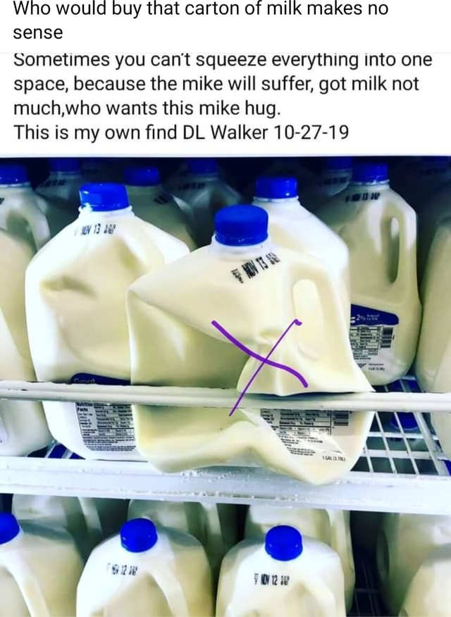 Who would buy that carton of milk makes no sense Sometimes you can't ...