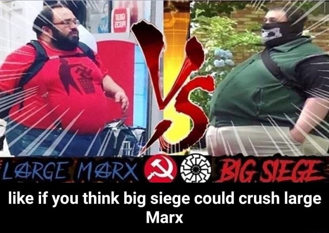 Like if you think big siege could crush large Marx - like if you think ...