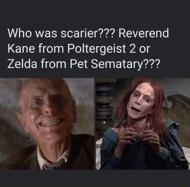 Who was scarier??? Reverend Kane from Poltergeist 2 or Zelda from Pet ...