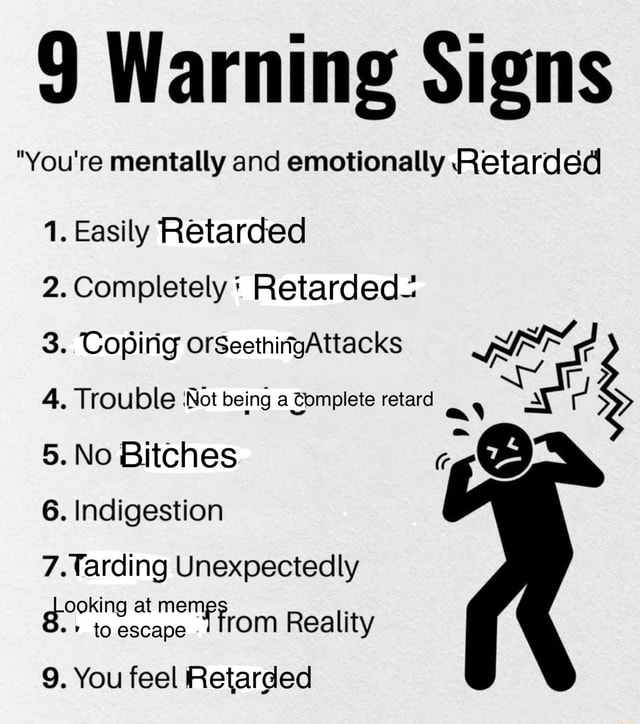 9 Warning Signs "You're mentally and emotionally Retarded 1. Easily ...
