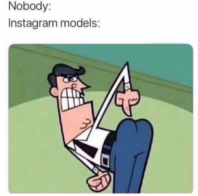 Nobody: Instagram models: - iFunny