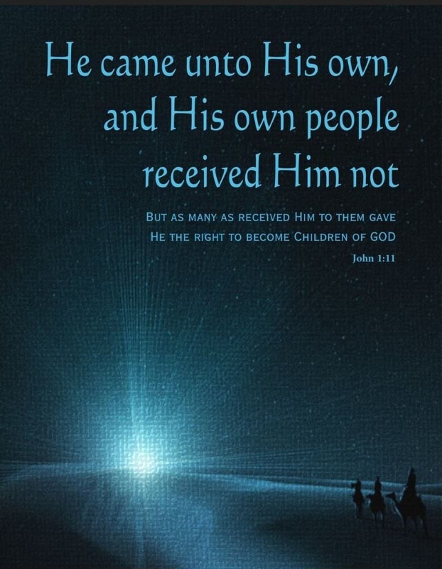 He came unto His own, and His own people received Him not BUT AS MANY ...