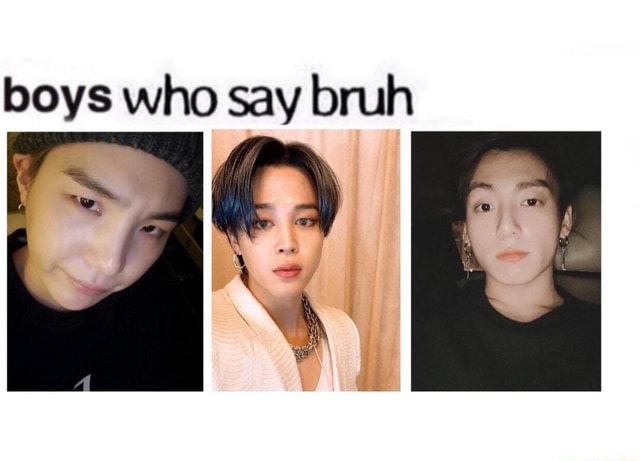 Boys who say bruh - iFunny