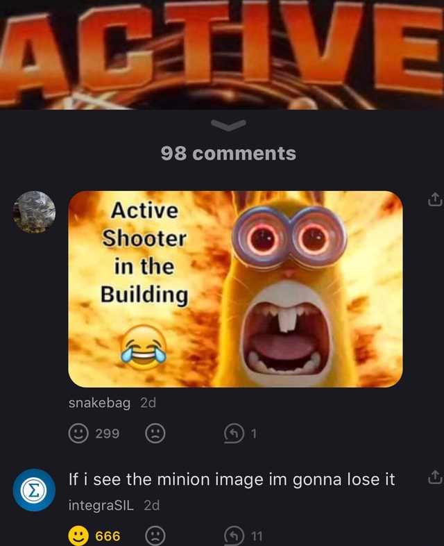 Comments Active Shooter in the Building snakebag 29 If i see the minion ...