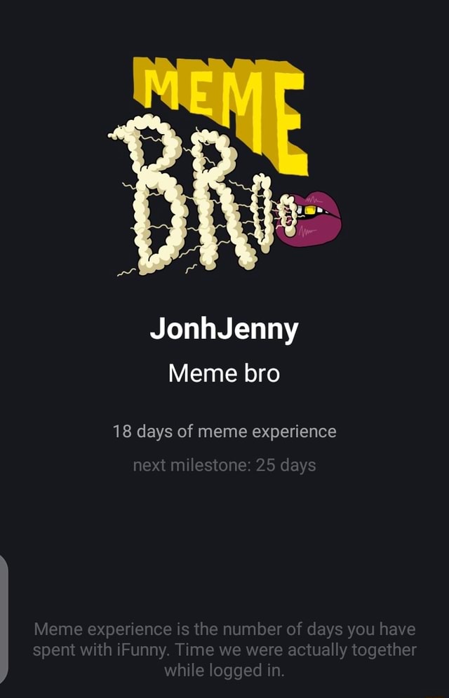 JonhJenny Meme bro 18 days of meme experience next milestone: 25 days ...