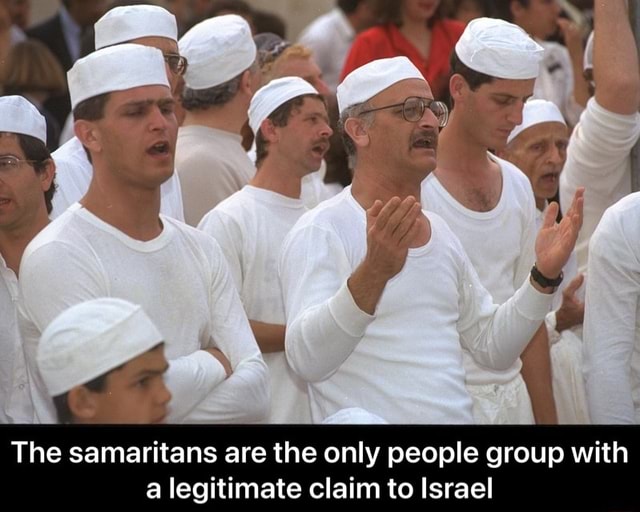 The samaritans are the only people group with a legitimate claim to ...
