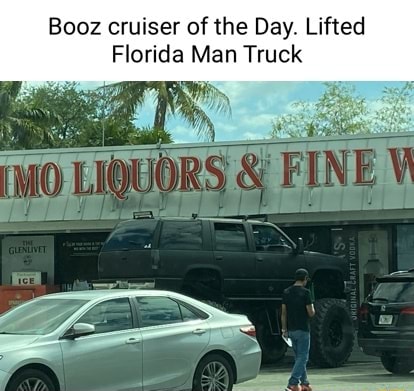 Booz cruiser of the Day. Lifted Florida Man Truck - iFunny