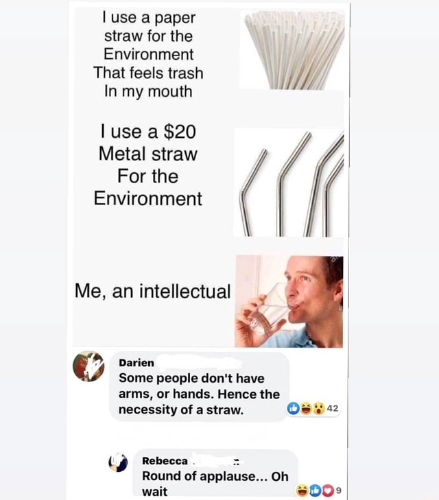 Use a paper straw for the Environment That feels trash I In my mouth ...