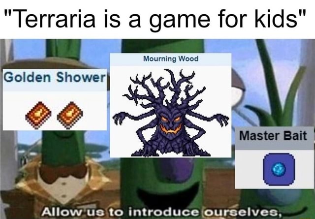 "Terraria is a game for kids" Mourning Wood Golden Shower} Allow us to ...