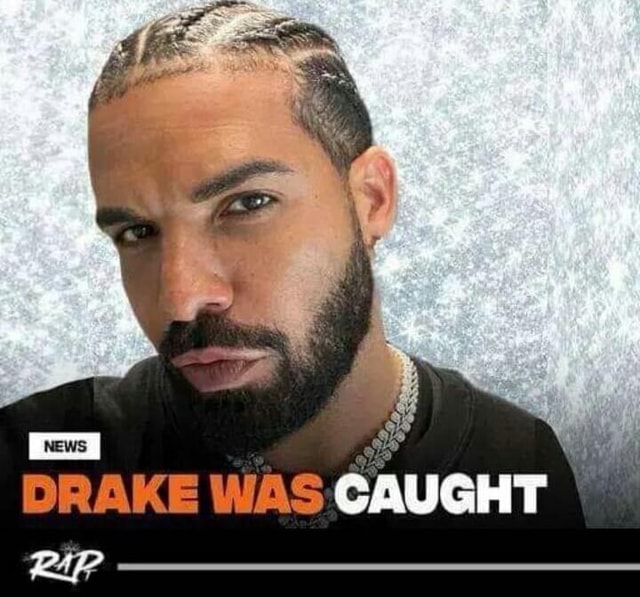 DRAKE WAS CAUGHT I RiP - iFunny