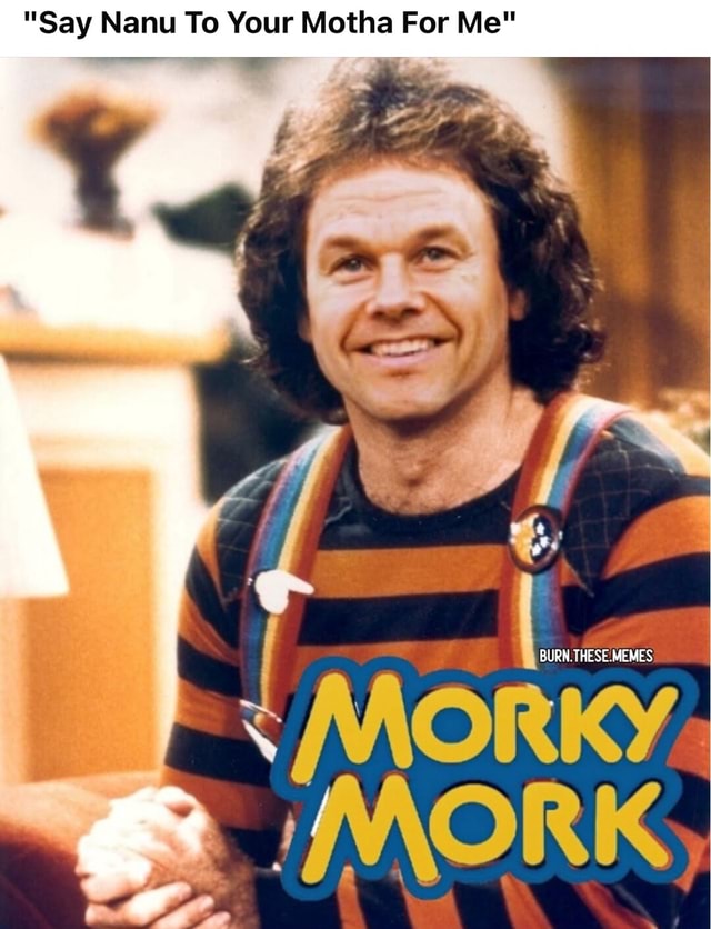 "Say Nanu To Your Motha For Me" SURN. THESE. MEMES NORKY - iFunny