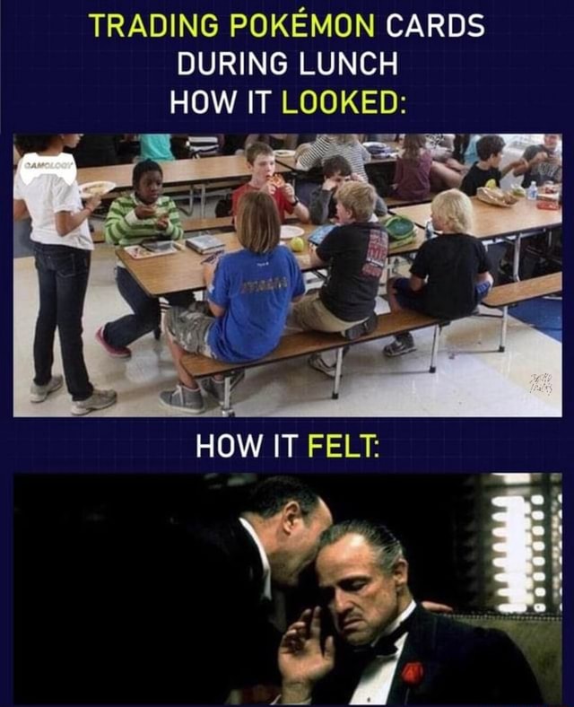 TRADING POKEMON CARDS DURING LUNCH HOW IT LOOKED: HOW IT FELT: - iFunny