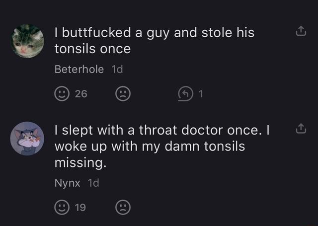 Tonsils once Beterhole id 26 On I slept with a throat doctor once. I ...