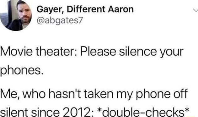 Gayer, Different Aaron @abgates7 Movie theater: Please silence your ...