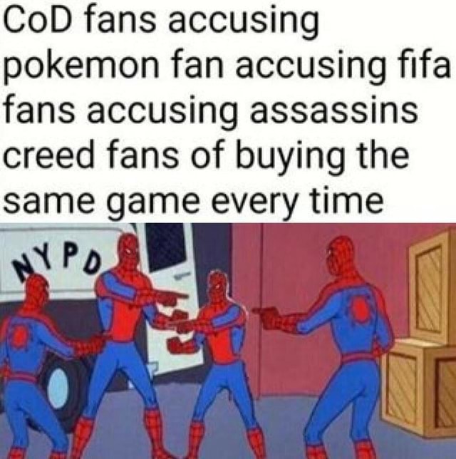 CoD fans accusing pokemon fan accusing fifa fans accusing assassins ...