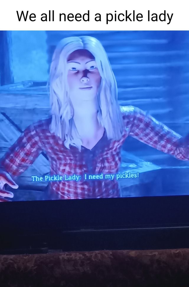 We all need pickle lady 4, The Pickle Lady I meed my pickles! - iFunny