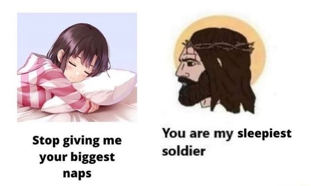 You are my sleepiest soldier Stop giving me your biggest naps - iFunny