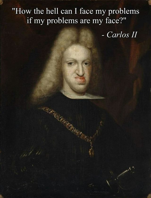 "How the hell can I face my problems if my problems are my face ...