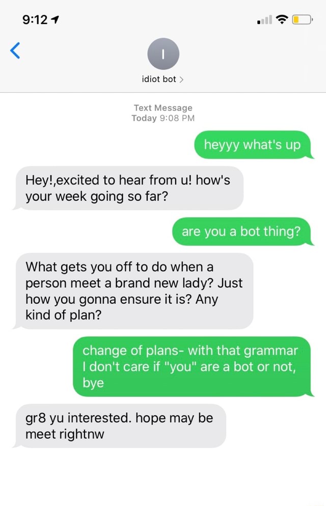 Idiot bot > Text Message Today PM heyyy what's up to hear from u! how's ...